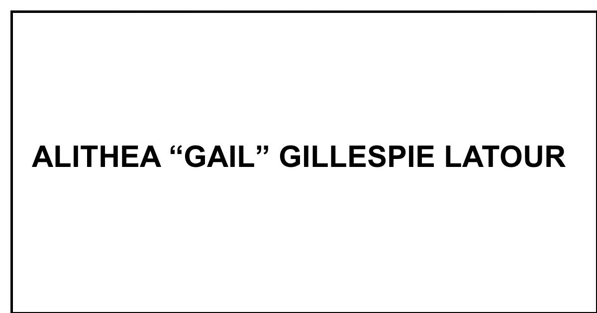 Obituary: ALITHEA “GAIL” GILLESPIE LATOUR