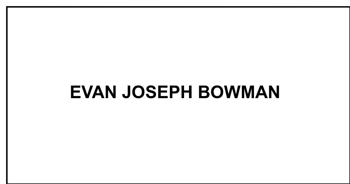 Obituary: EVAN JOSEPH BOWMAN
