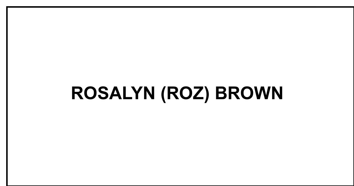 Obituary: ROSALYN (ROZ) BROWN