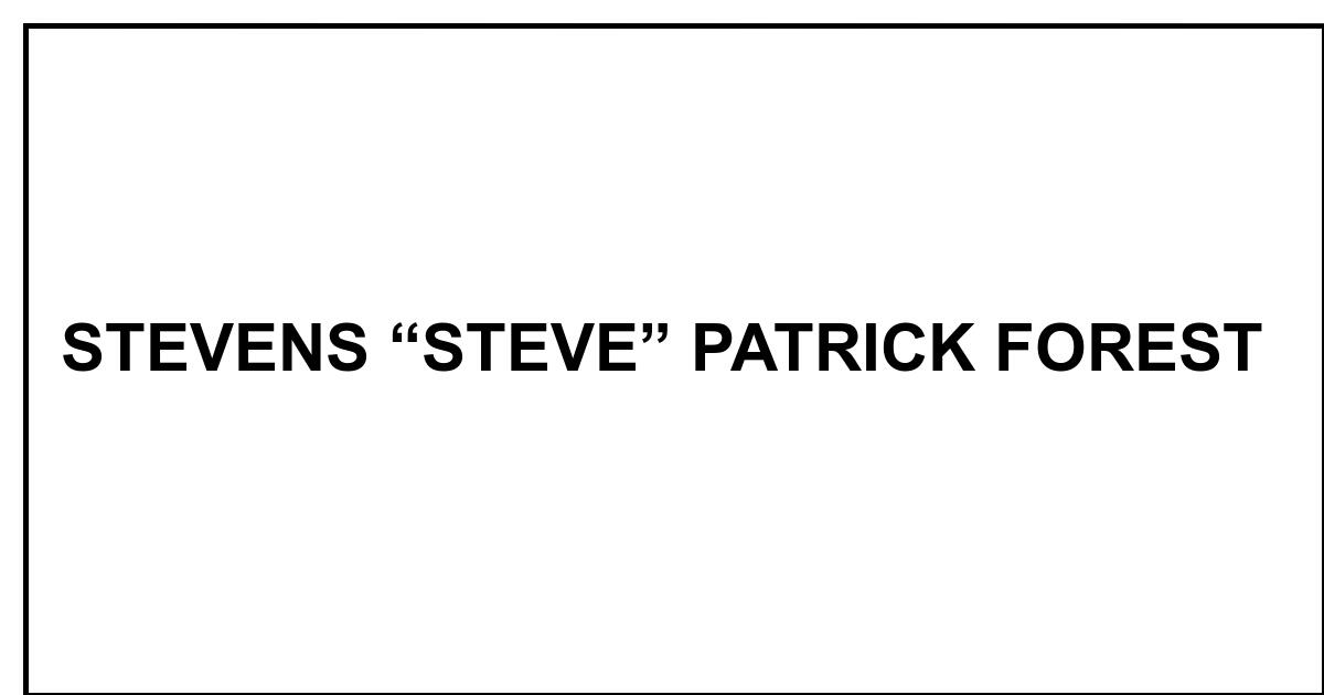 Obituary: STEVENS “STEVE” PATRICK FOREST